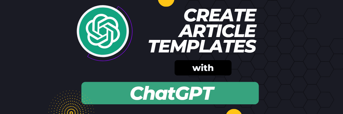 Creating Article Templates Using ChatGPT (6 Easy Hacks)